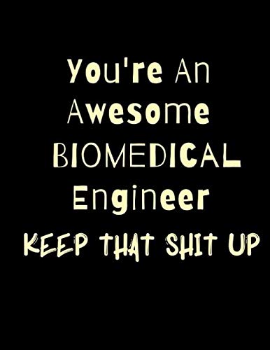 You’re An Awesome Biomedical Engineer Keep That Shit up (Vol.1 ...
