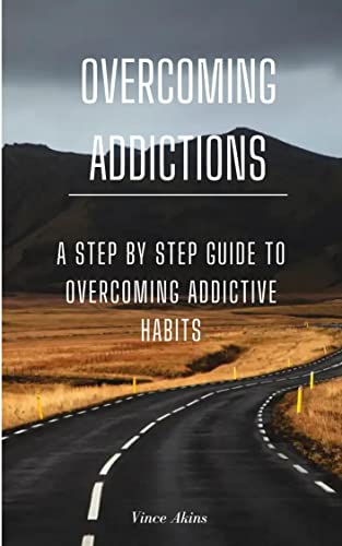 Overcoming Addictions : A Step by Step Guide to Overcoming Addictive ...