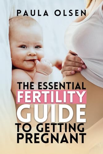 The Essential Fertility Guide to Getting Pregnant - Want It All