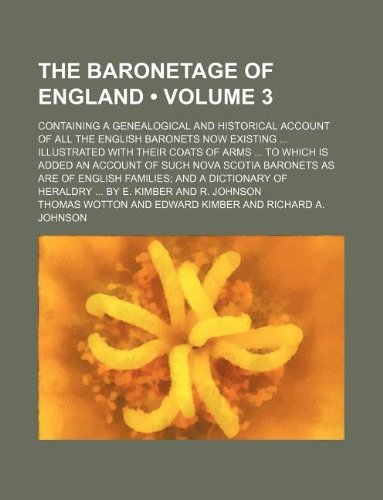 The Baronetage of England (Volume 3); Containing a Genealogical and ...