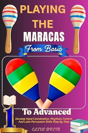 Playing The Maracas: From Basic To Advanced: Develop Hand Coordination ...