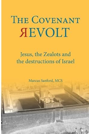The Covenant Revolt Jesus The Zealots And The Destruction Of Ancient