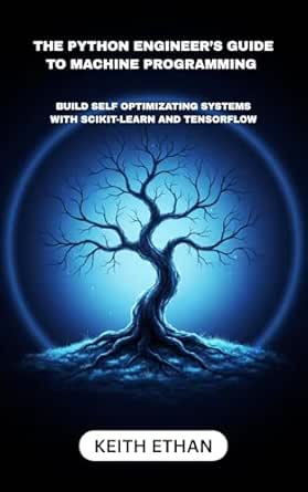 The Python Engineer’s Guide To Machine Learning : Build Self Optimizing ...