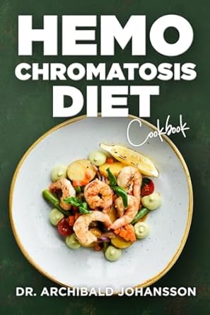Hemochromatosis Diet Cookbook: Complete Essential Guide, Easy and ...