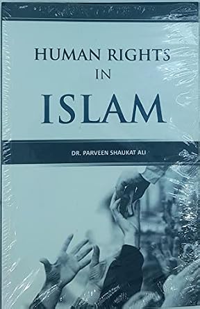 HUMAN RIGHTS IN ISLAM BY DR.PARVEEN SHAUKAT ALI : DR.PARVEEN SHAUKAT ...