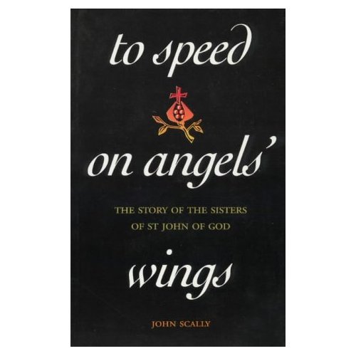 To Speed on Angels' Wings: The Story of the Sisters of St John of God ...
