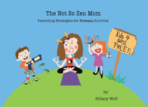 The Not So Zen Mom: Parenting Strategies for Survival: Wolf, Hillary ...