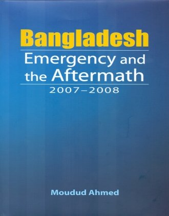 Bangladesh Emergency and the Aftermath 2007-2008: Moudud Ahmed ...