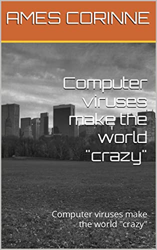 Computer viruses make the world "crazy": Computer viruses make the ...