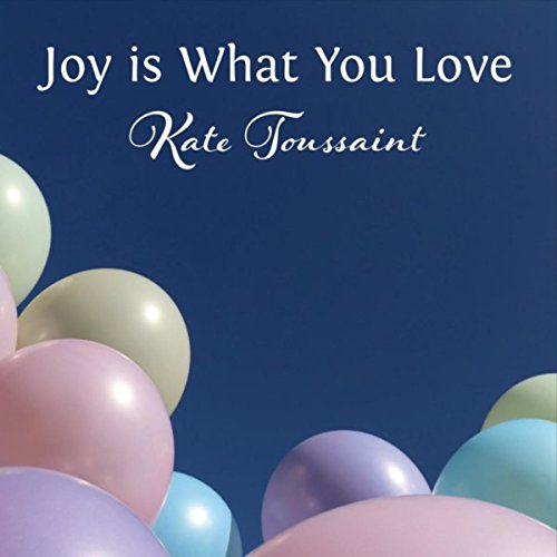 Amazon.com: Joy Is What You Love : Kate Toussaint: Digital Music