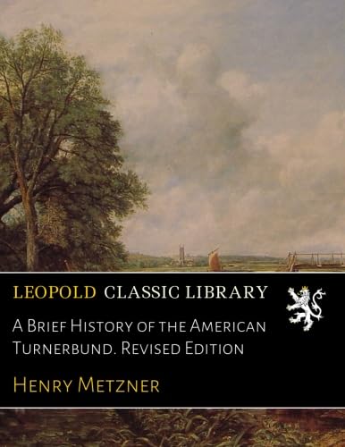 A Brief History of the American Turnerbund. Revised Edition: Metzner ...