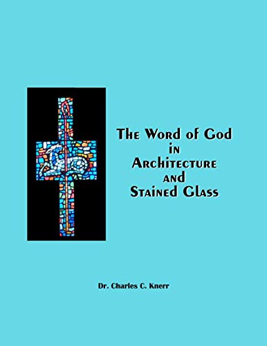 The Word of God in Architecture and Stained Glass: Knerr, Dr. Charles C ...