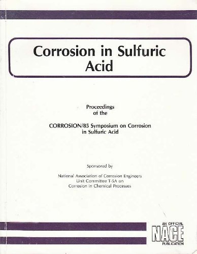 Corrosion in sulfuric acid: Proceedings of the CORROSION/85 Symposium ...