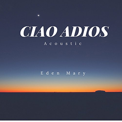 Amazon.com: Ciao Adios (Acoustic) : Eden Mary: Digital Music