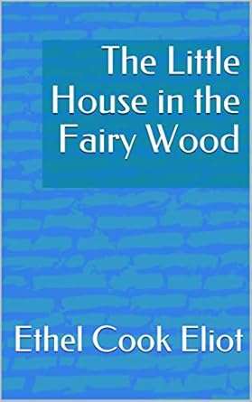 The Little House in the Fairy Wood - Kindle edition by Eliot, Ethel ...