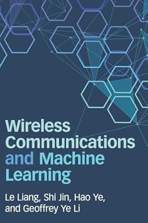 Wireless Communications and Machine Learning: Liang, Le, Jin, Shi, Ye, Hao, Li, Geoffrey Ye ...