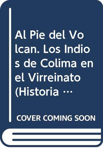 Al Pie del Volcan. Los Indios de Colima en el Virreinato (Historia de ...