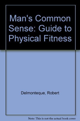 Man's Common Sense: Guide to Physical Fitness: Delmonteque, Robert ...
