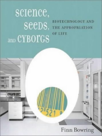 Science, Seeds and Cyborgs: Biotechnology and the Appropriation of Life ...
