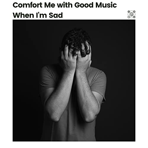 Comfort Me with Good Music When I'm Sad di really sad music, Sad Music ...