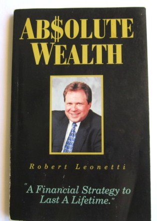 Absolute Wealth: a Financial Strategy to Last a Lifetime: Leonetti ...