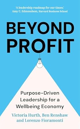 Beyond Profit: Purpose-Driven Leadership for a Wellbeing Economy: Amazon.co.uk: Hurth, Victoria ...