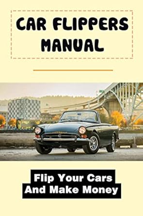 Amazon.com: Car Flippers Manual: Flip Your Cars And Make Money eBook ...