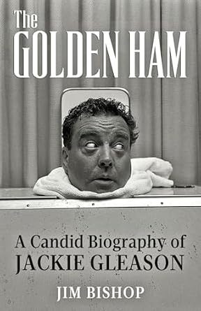 The Golden Ham: A Candid Biography of Jackie Gleason: Bishop, Jim ...
