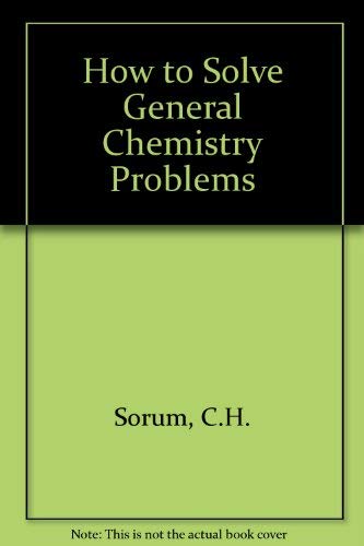 How to Solve General Chemistry Problems: Boikess, Robert S., Sorum, C ...