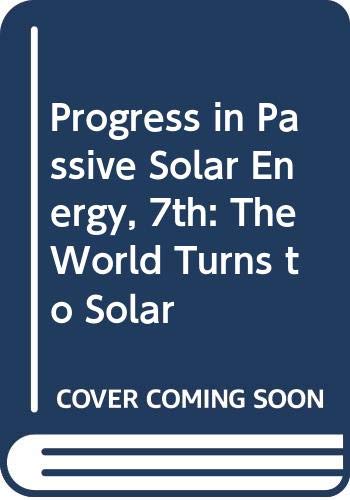 Progress in Passive Solar Energy, 7th: The World Turns to Solar: John ...