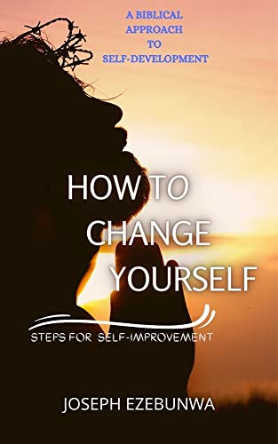 HOW TO CHANGE YOURSELF: STEPS TO SELF -IMPROVEMENT eBook : EZEBUNWA ...