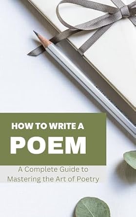 How To Write a Poem: A Complete Guide to Mastering the Art of Poetry ...