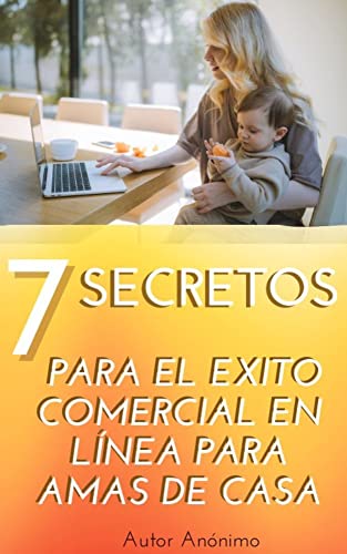 7 SECRETOS PARA EL EXITO COMERCIAL EN LÍNEA PARA AMAS DE CASA: PASOS ...