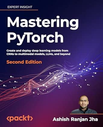 Mastering PyTorch: Create and deploy deep learning models from CNNs to multimodal models, LLMs ...