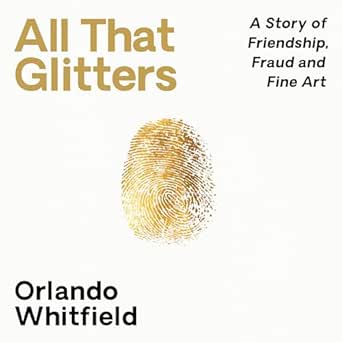 All That Glitters: A Story of Friendship, Fraud and Fine Art (Audio ...