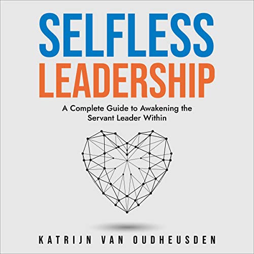 Amazon.com: Selfless Leadership: A Complete Guide to Awakening the ...