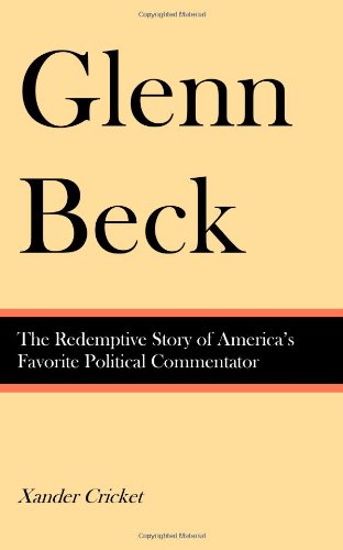 Glenn Beck: The Redemptive Story of America's Favorite Political ...