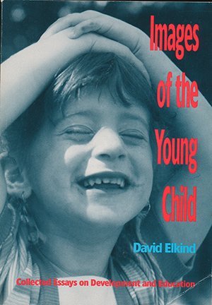 Images of the Young Child: Collected Essays on Development and ...