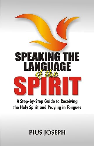 Speaking the Language of the Spirit: A Step-by-Step Guide to Receiving ...
