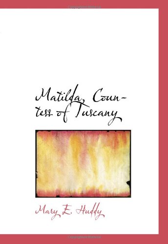 Matilda, Countess of Tuscany: Huddy, Mary E.: 9780559299940: Amazon.com ...