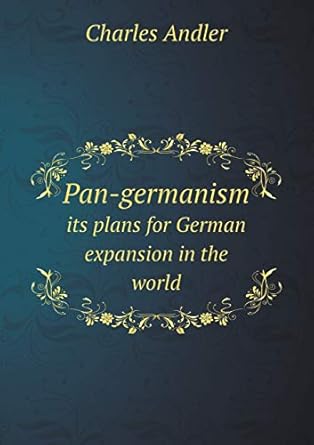 Pan-germanism its plans for German expansion in the world: Andler ...