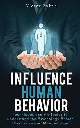 Influence Human Behavior: Techniques and Attributes to Understand the ...