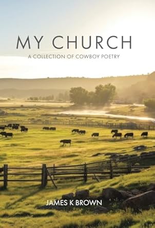 My Church: A Collection of Cowboy Poetry : Brown, James K, Brown ...