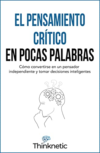 El pensamiento crítico en pocas palabras: Cómo convertirse en un ...