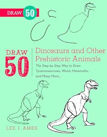 Draw 50 Dinosaurs and Other Prehistoric Animals: The Step-by-Step Way ...