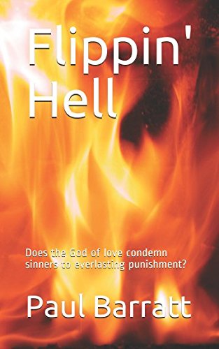 Flippin' Hell: Does the God of love condemn sinners to everlasting punishment?: Barratt, Paul ...