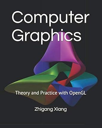 Computer Graphics: Theory and Practice with OpenGL: Xiang, Zhigang ...