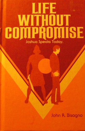 Life Without Compromise: Bisagno, John R.: 9780805415032: Amazon.com: Books