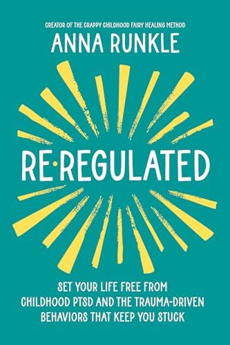 Re-Regulated: Set Your Life Free from Childhood PTSD and the Trauma ...
