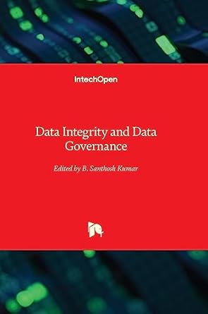 Data Integrity and Data Governance: Amazon.co.uk: Kumar, B. Santhosh: 9781839688621: Books
